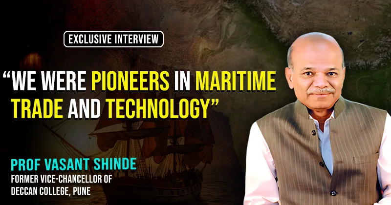 'We were pioneers in maritime trade and technology': Prof Vasant Shinde